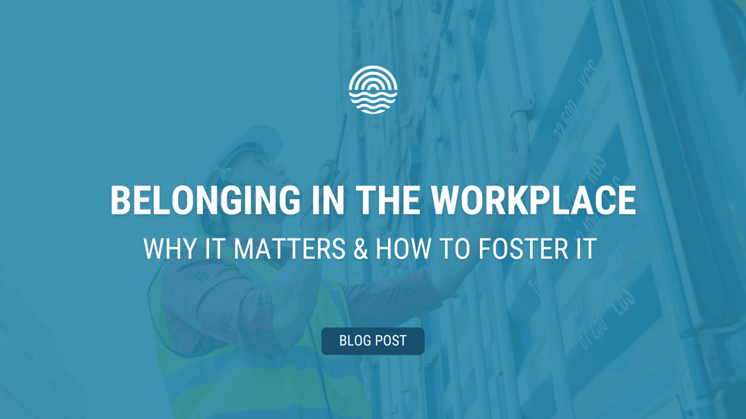 Belonging in the Workplace: Why It Matters & How to Foster It