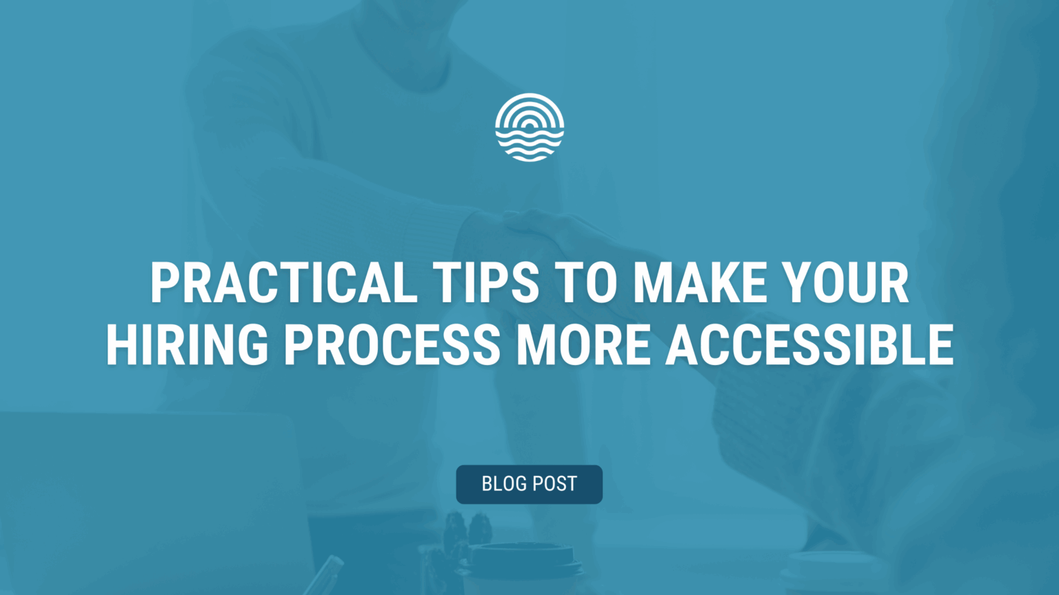 Practical Tips to Make Your Hiring Process More Accessible